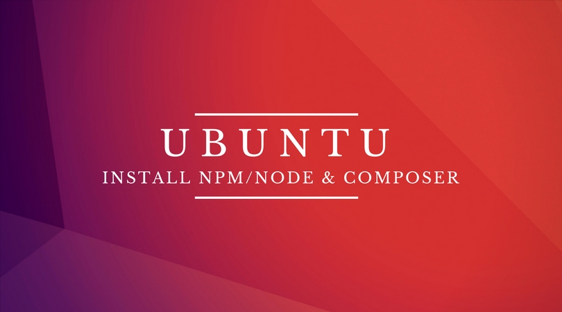 Cài composer và npm/node chuẩn bài trên Ubuntu - The Lazy Developer